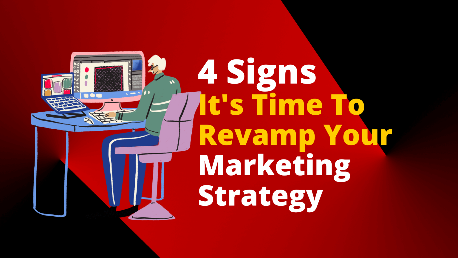 4 Clear Signs It’s Time To Revamp Your Marketing Strategy.