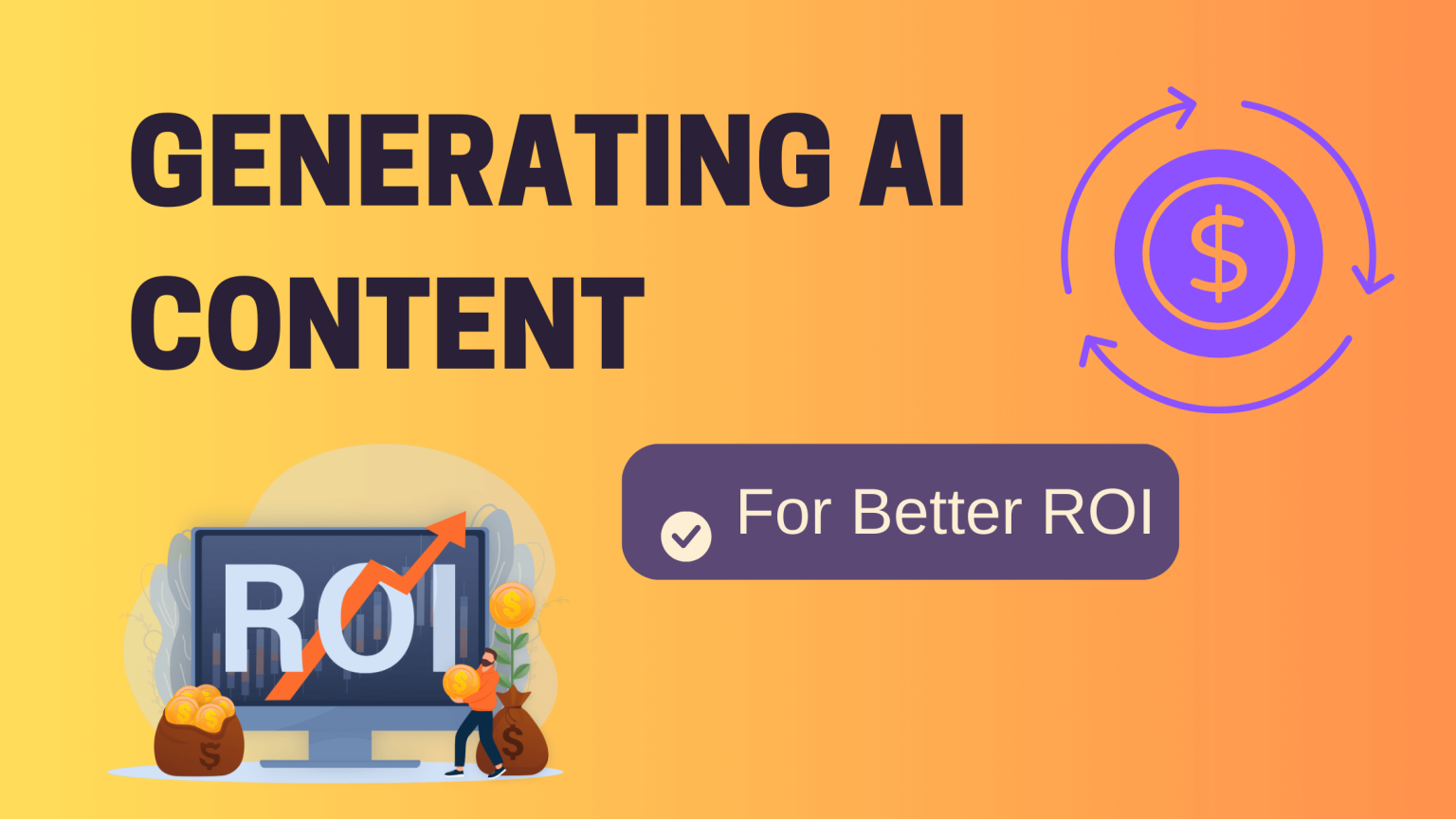 The Benefit Of Generating AI Content For Better ROI